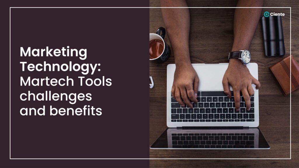 Marketing Technology: Martech Tools Challenges And Benefits - Ciente