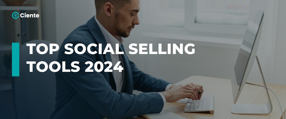 Top Social Selling Tools For Your Business In 2024 - Ciente