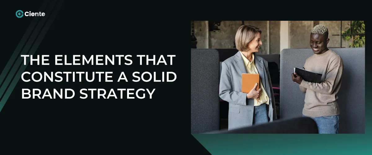 The Elements That Constitute A Solid Brand Strategy - Ciente