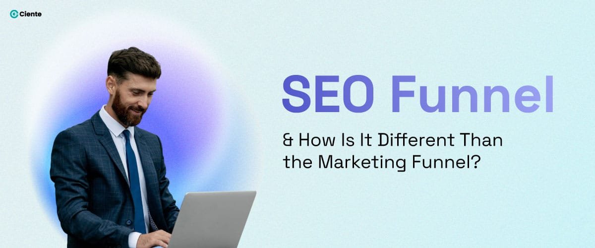 SEO Funnel & How Is It Different Than The Marketing Funnel? - Ciente